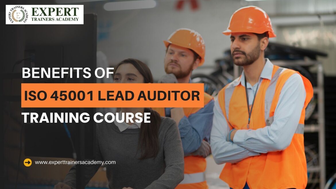 Benefits of ISO 45001 Lead Auditor Training Course